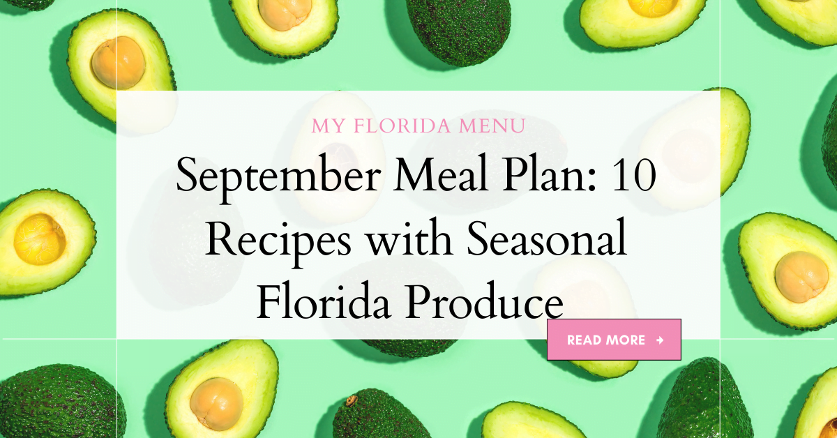 September Meal Plan: 10 Recipes with Seasonal Florida Produce - My ...